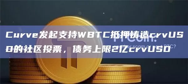 Curve发起支持WBTC抵押铸造crvUSD的社区投票，债务上限2亿crvUSD图标