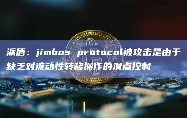 派盾：jimbosprotocol被攻击是由于缺乏对流动性转移操作的滑点控制图标