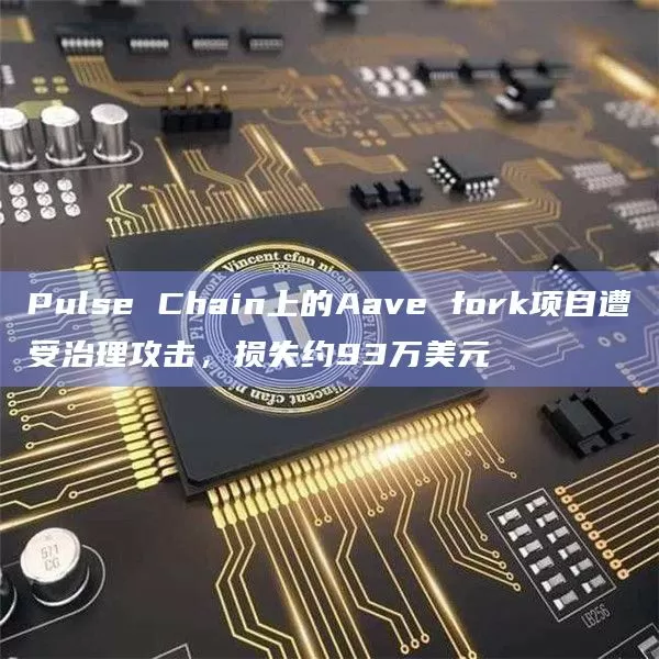 PulseChain上的Aavefork项目遭受治理攻击，损失约93万美元