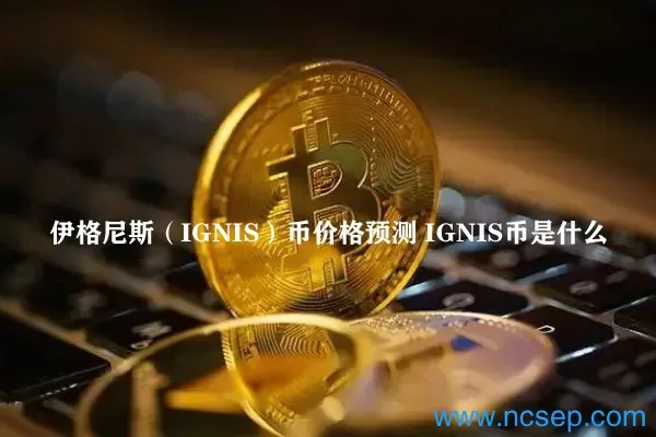 伊格尼斯币价格预测IGNIS币是什么图标