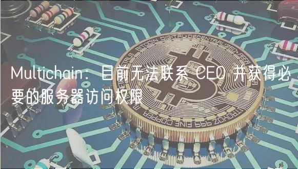 Multichain：目前无法联系CEO并获得必要的服务器访问权限图标