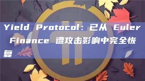 YieldProtocol：已从EulerFinance遭攻击影响中完全恢复图标