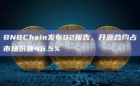 BNBChain发布Q2报告，开源合约占市场份额46.5%图标