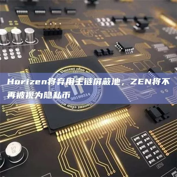 Horizen将弃用主链屏蔽池，ZEN将不再被视为隐私币图标