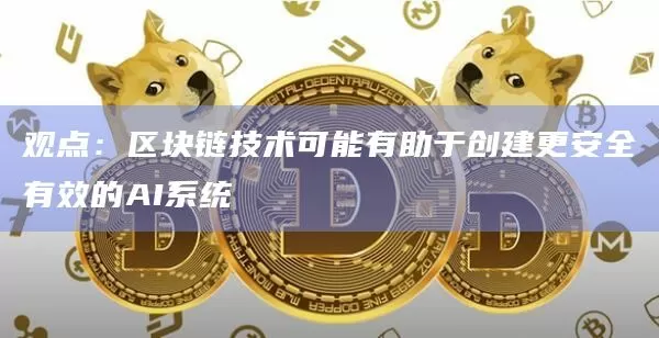 观点：区块链技术可能有助于创建更安全有效的AI系统图标