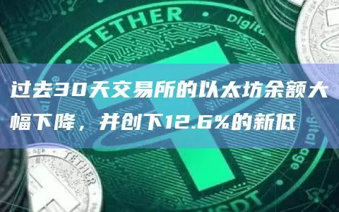 过去30天交易所的以太坊余额大幅下降，并创下12.6%的新低图标