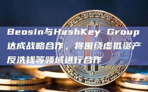 Beosin与HashKeyGroup达成战略合作，将围绕虚拟资产反洗钱等领域进行合作图标