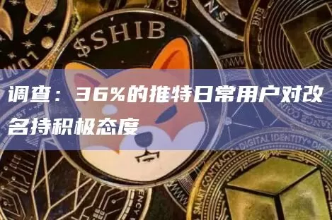 调查：36%的推特日常用户对改名持积极态度图标