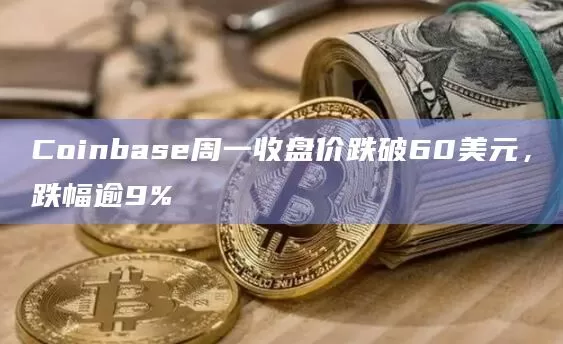 Coinbase周一收盘价跌破60美元，跌幅逾9%图标