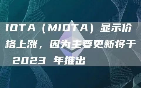 IOTA显示价格上涨，因为主要更新将于2023年推出图标