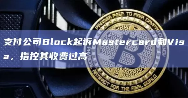 支付公司Block起诉Mastercard和Visa，指控其收费过高图标