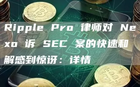 RipplePro律师对Neo诉SEC案的快速和解感到惊讶：详情