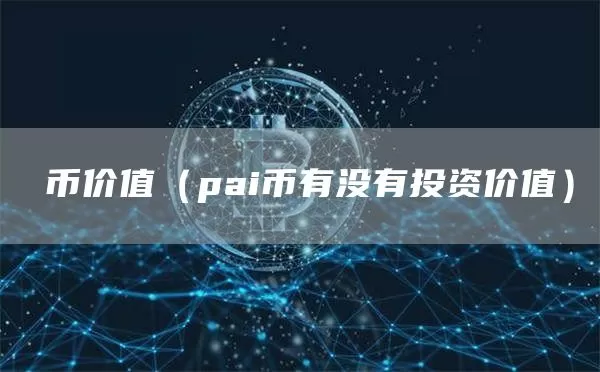 π币价值（pai币有没有投资价值）图标